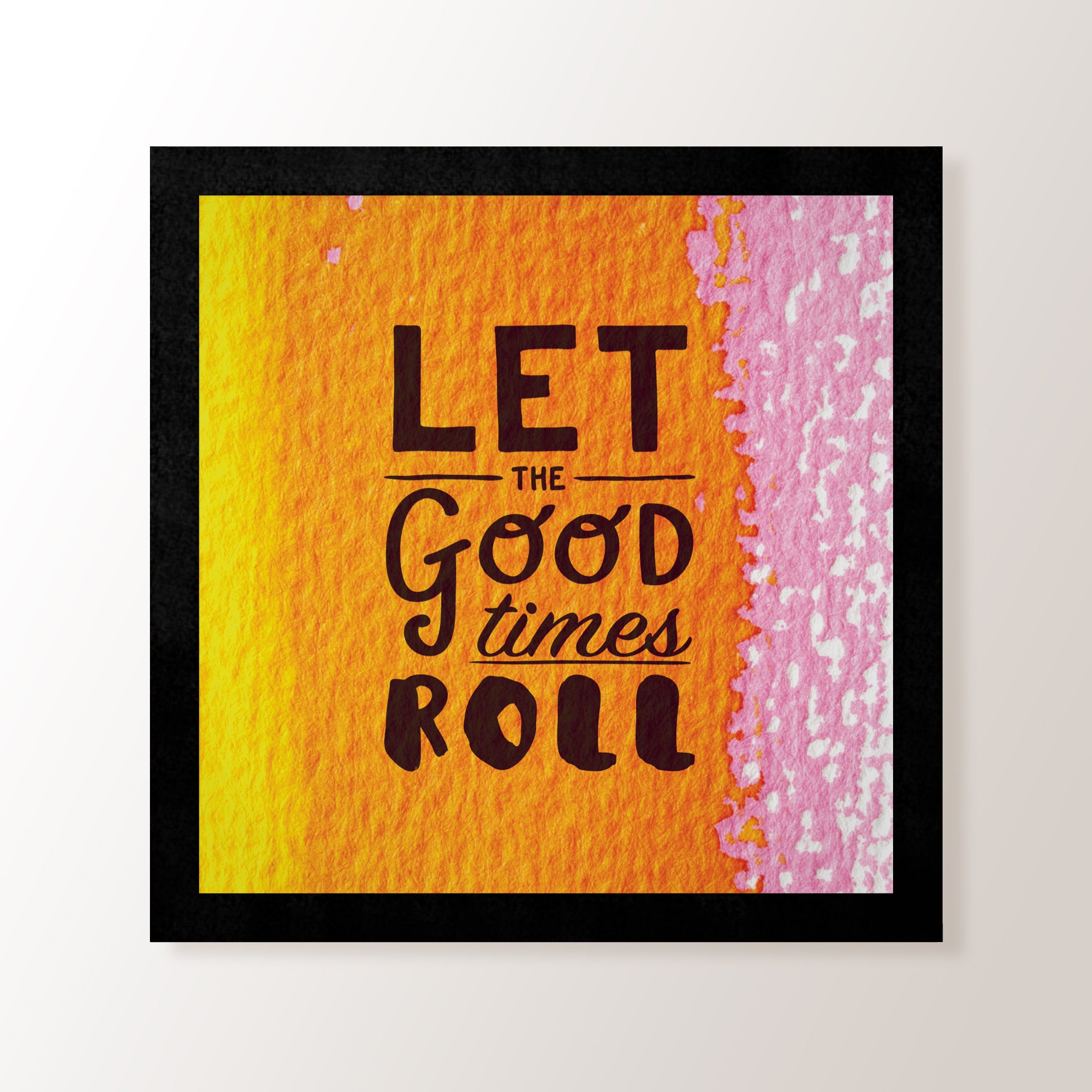 Let The Good Times Roll - Hand Illustrated Motivational Slogan Print